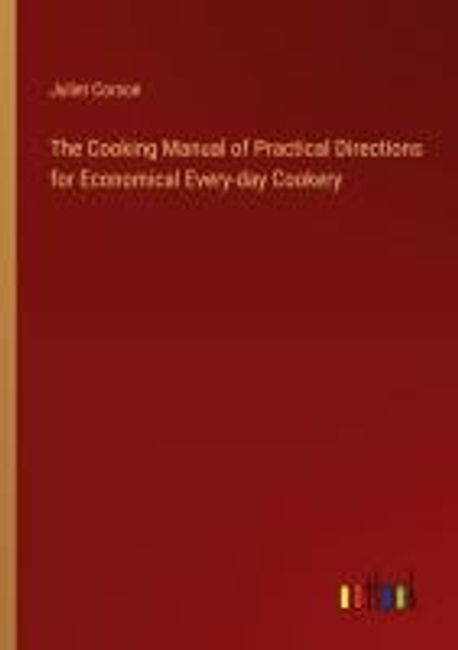 The Cooking Manual of Practical Directions for Economical Every-day ...