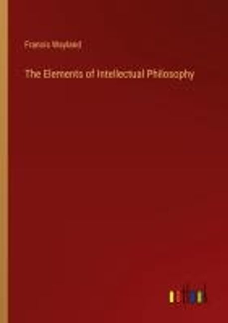 The Elements of Intellectual Philosophy | Wayland, Francis - 교보문고