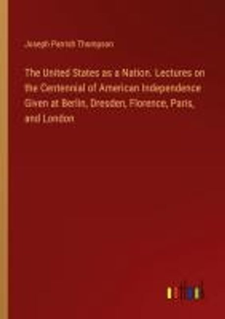 The United States as a Nation. Lectures on the Centennial of American ...