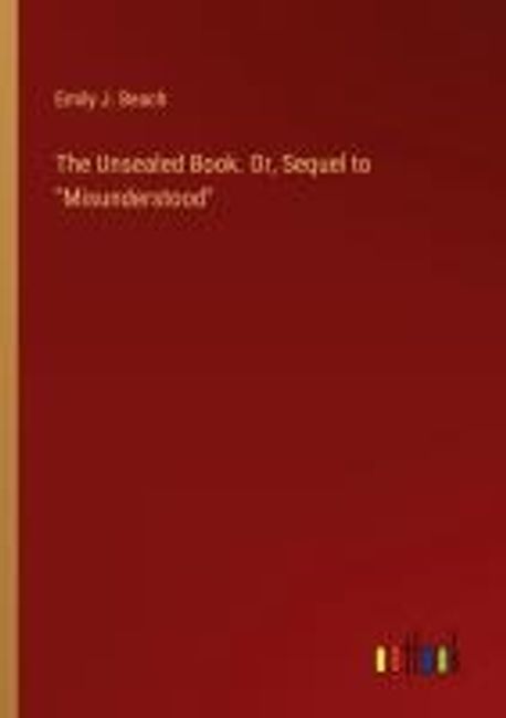 The Unsealed Book. Or, Sequel to Misunderstood | Beach, Emily J. - 교보문고