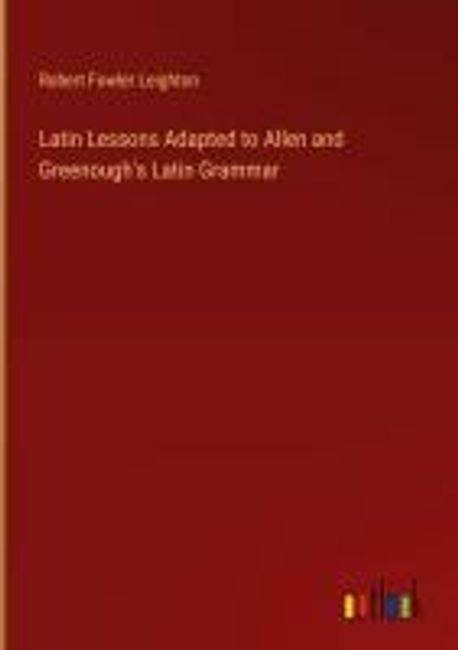 Latin Lessons Adapted to Allen and Greenough's Latin Grammar | Leighton ...