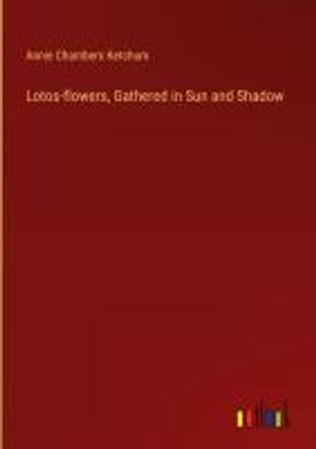 Lotos-flowers, Gathered in Sun and Shadow | Ketchum, Annie Chambers - 교보문고