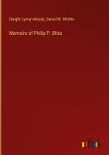 Memoirs of Philip P. Bliss | Moody, Dwight Lyman - 교보문고