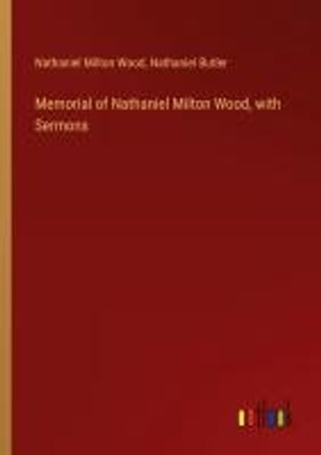 Memorial of Nathaniel Milton Wood, with Sermons | Wood, Nathaniel ...