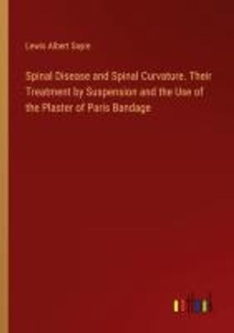 Spinal Disease and Spinal Curvature. Their Treatment by Suspension and ...
