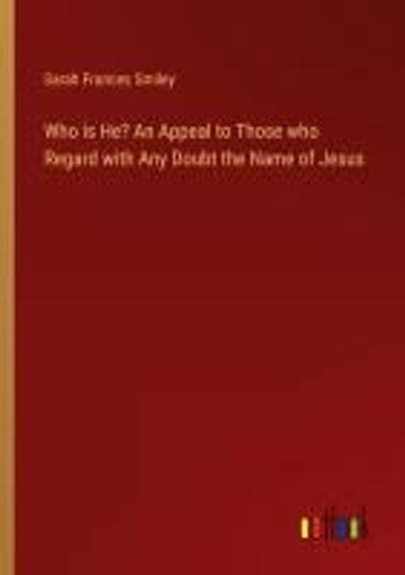 Who is He? An Appeal to Those who Regard with Any Doubt the Name of ...
