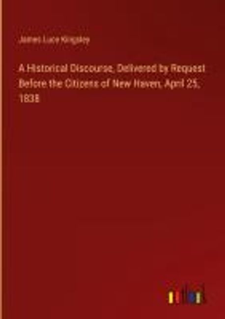 A Historical Discourse, Delivered by Request Before the Citizens of New ...