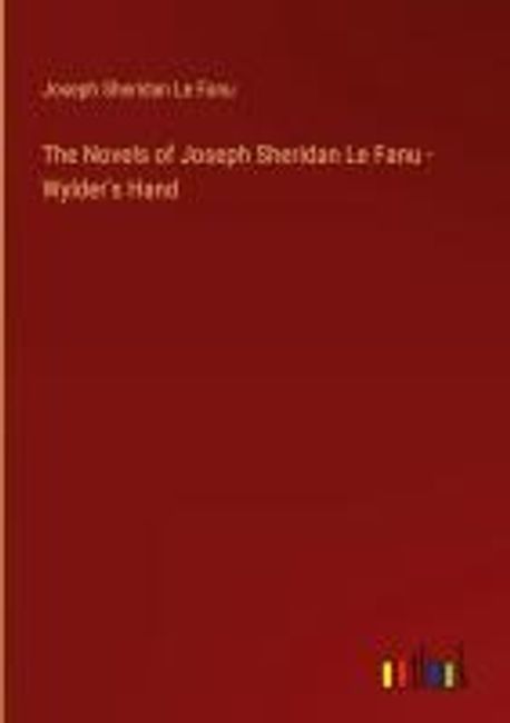 The Novels of Joseph Sheridan Le Fanu - Wylder's Hand | Fanu, Joseph ...