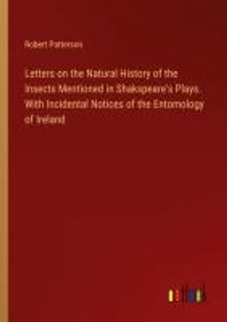 Letters on the Natural History of the Insects Mentioned in Shakspeare's ...