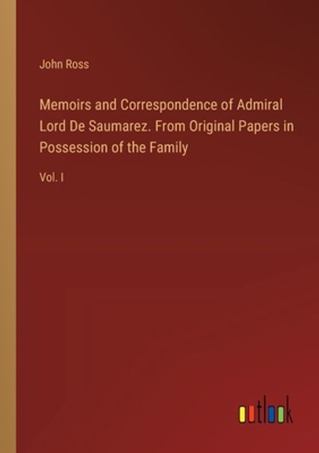 Memoirs and Correspondence of Admiral Lord De Saumarez. From Original ...