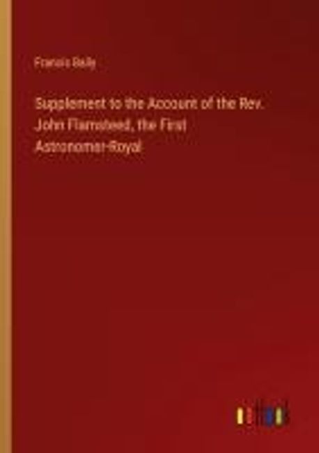 Supplement to the Account of the Rev. John Flamsteed, the First ...