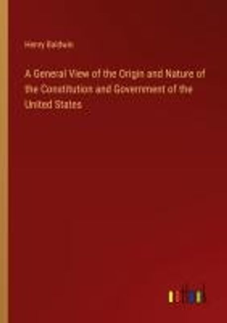 A General View of the Origin and Nature of the Constitution and ...
