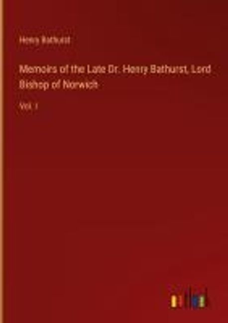 Memoirs of the Late Dr. Henry Bathurst, Lord Bishop of Norwich ...