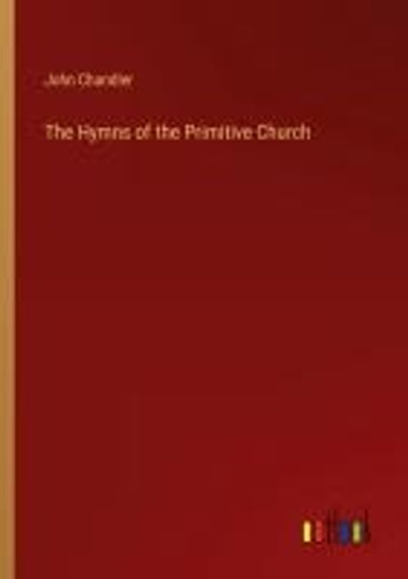 The Hymns of the Primitive Church | Chandler, John - 교보문고