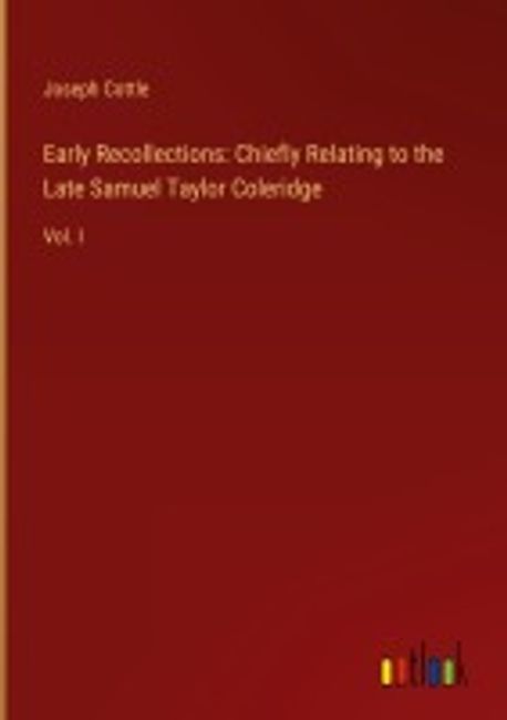 Early Recollections: Chiefly Relating to the Late Samuel Taylor ...