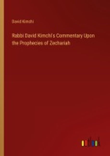 Rabbi David Kimchi's Commentary Upon the Prophecies of Zechariah ...