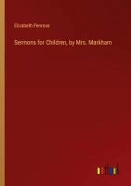 Sermons for Children, by Mrs. Markham | Penrose, Elizabeth - 교보문고