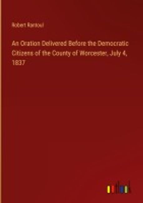 An Oration Delivered Before the Democratic Citizens of the County of ...