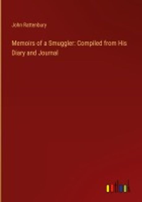 Memoirs of a Smuggler: Compiled from His Diary and Journal | Rattenbury ...