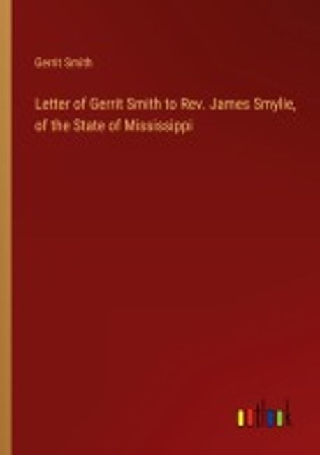 Letter of Gerrit Smith to Rev. James Smylie, of the State of Mississippi | Smith, Gerrit - 교보문고