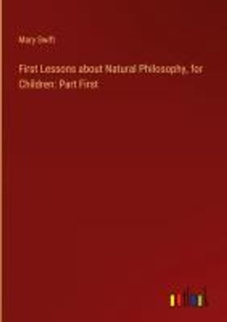 First Lessons about Natural Philosophy, for Children: Part First ...