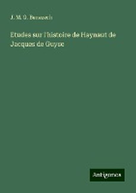 Etudes sur l'histoire de Haynaut de Jacques de Guyse | Benezech, J. M ...