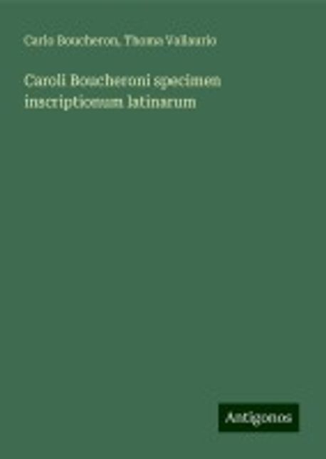 Caroli Boucheroni specimen inscriptionum latinarum | Boucheron, Carlo ...