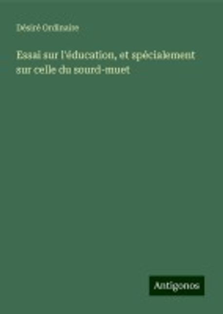 Essai sur l'education, et specialement sur celle du sourd-muet | Ordinaire, Desire - 교보문고