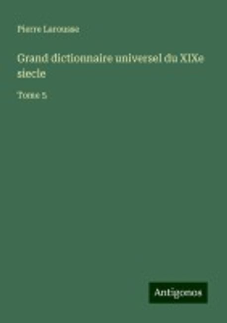 Grand dictionnaire universel du XIXe siecle | Larousse, Pierre - 교보문고