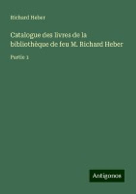 Catalogue des livres de la bibliotheque de feu M. Richard Heber | Heber ...