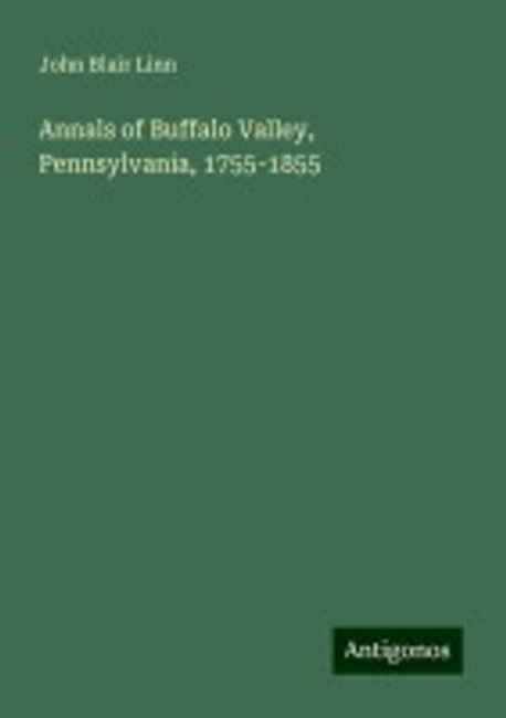 Annals of Buffalo Valley, Pennsylvania, 1755-1855 | Linn, John Blair - 교보문고