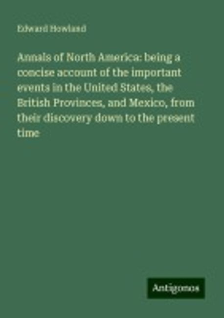 Annals of North America: being a concise account of the important ...