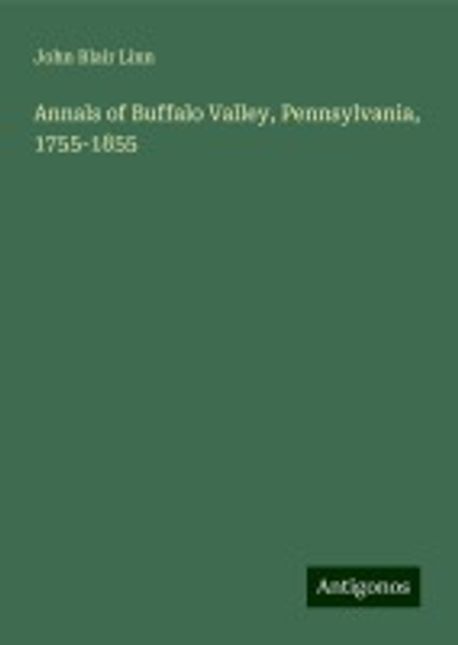 Annals of Buffalo Valley, Pennsylvania, 1755-1855 | Linn, John Blair - 교보문고