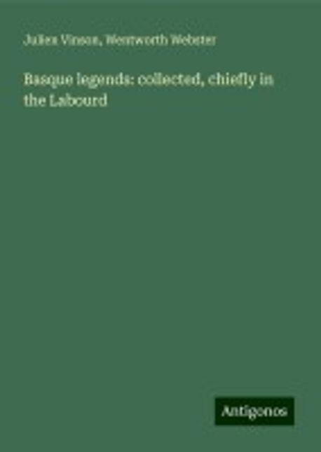 Basque legends: collected, chiefly in the Labourd | Vinson, Julien - 교보문고