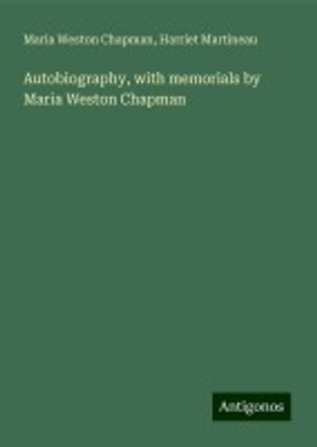 Autobiography, with memorials by Maria Weston Chapman | Chapman, Maria ...