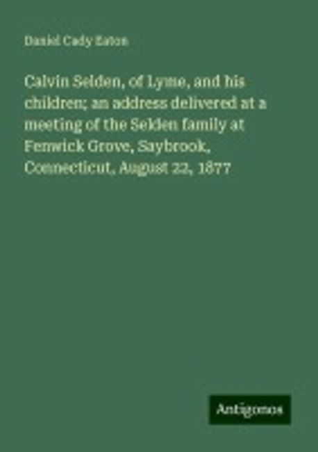 Calvin Selden, of Lyme, and his children; an address delivered at a ...