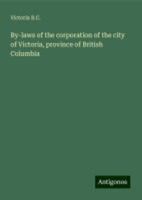 By-laws of the corporation of the city of Victoria, province of British ...