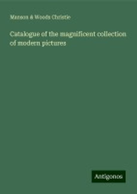 Catalogue of the magnificent collection of modern pictures | Christie ...