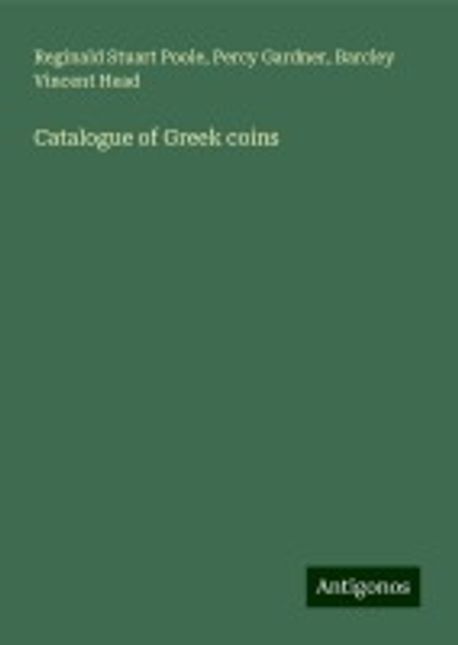 Catalogue of Greek coins | Poole, Reginald Stuart - 교보문고