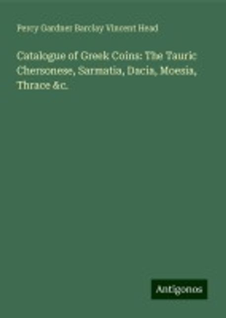 Catalogue of Greek Coins: The Tauric Chersonese, Sarmatia, Dacia ...