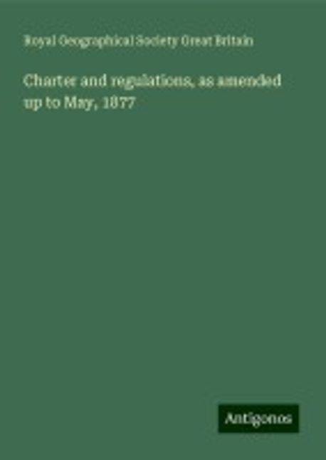 Charter and regulations, as amended up to May, 1877 | Britain, Royal ...