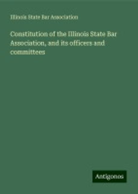 Constitution of the Illinois State Bar Association, and its officers ...