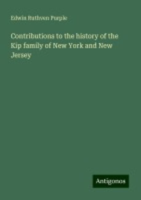 Contributions to the history of the Kip family of New York and New ...