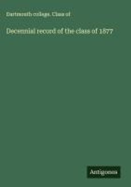 Decennial record of the class of 1877 | Dartmouth college. Class of - 교보문고