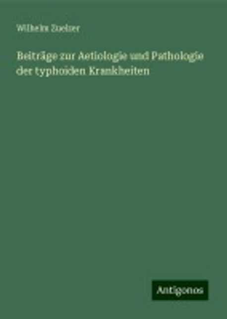 Beitraege zur Aetiologie und Pathologie der typhoiden Krankheiten ...