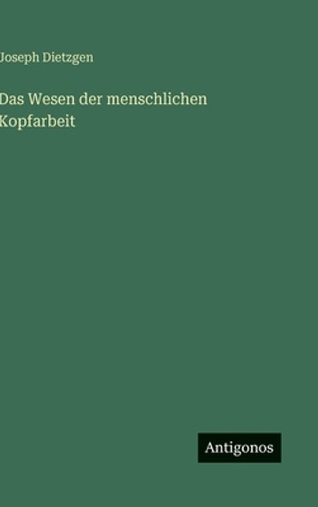 Das Wesen der menschlichen Kopfarbeit | Dietzgen, Joseph - 교보문고