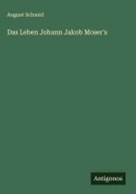 Das Leben Johann Jakob Moser's | Schmid, August - 교보문고