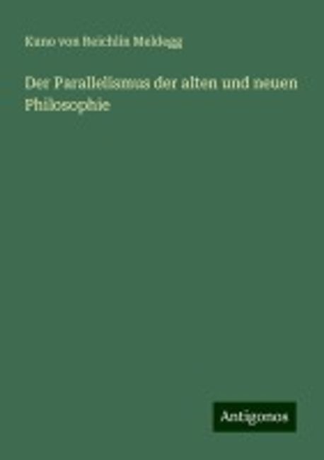 Der Parallelismus der alten und neuen Philosophie | Meldegg, Kuno von ...