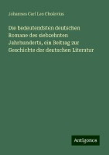 Die bedeutendsten deutschen Romane des siebzehnten Jahrhunderts, ein ...