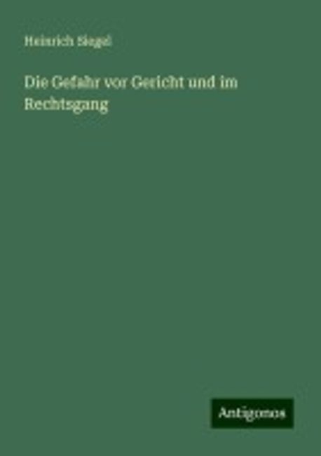 Die Gefahr vor Gericht und im Rechtsgang | Siegel, Heinrich - 교보문고